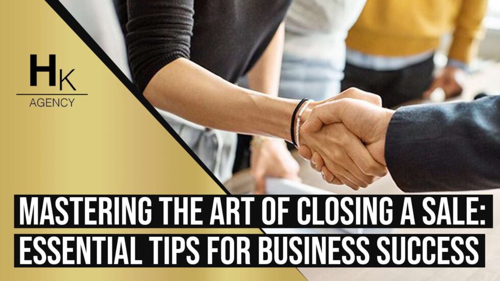 Mastering the Art of Closing a Sale: Essential Tips for Business ...